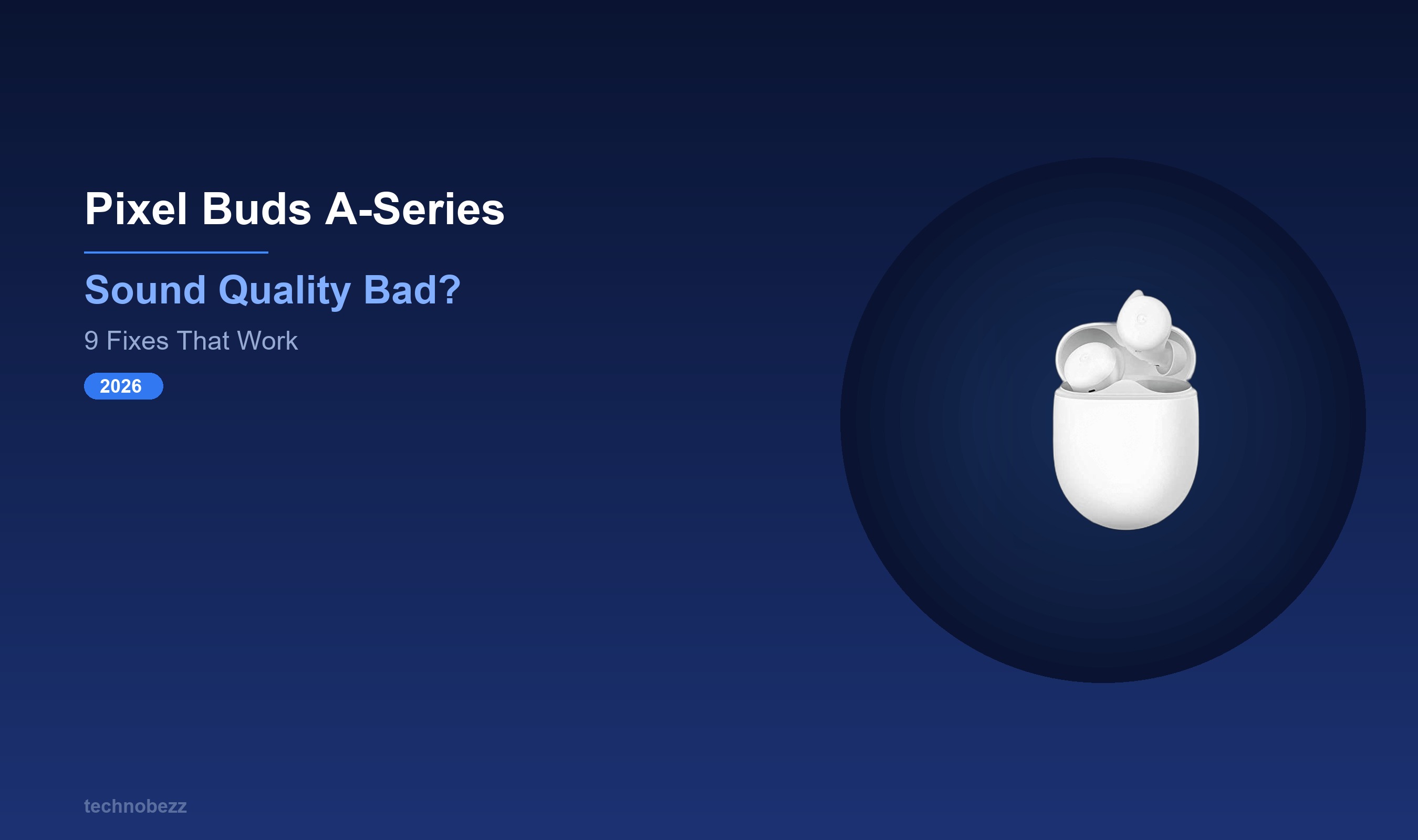 Pixel Buds A-Series Sounds Tinny or Muffled? 9 Fixes That Work | Technobezz